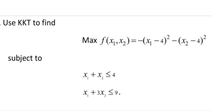 Solved Use KKT to find Maxf(x1,x2)=−(x1−4)2−(x2−4)2 subject | Chegg.com