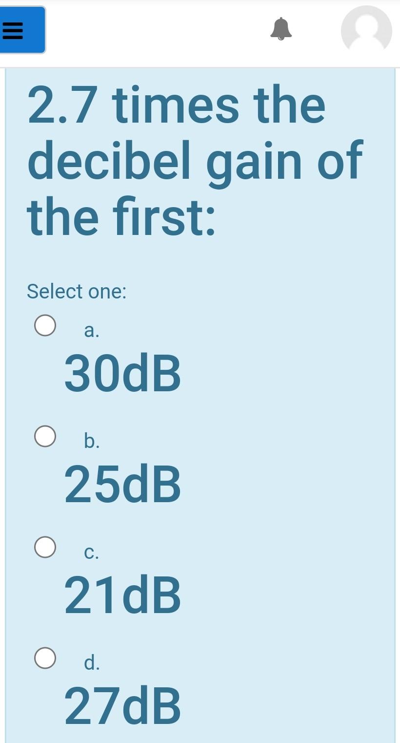 Solved 2.7 times the decibel gain of the first: Select one: | Chegg.com