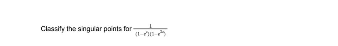Solved Classify the singular points for - (1-e)(1-e²) | Chegg.com