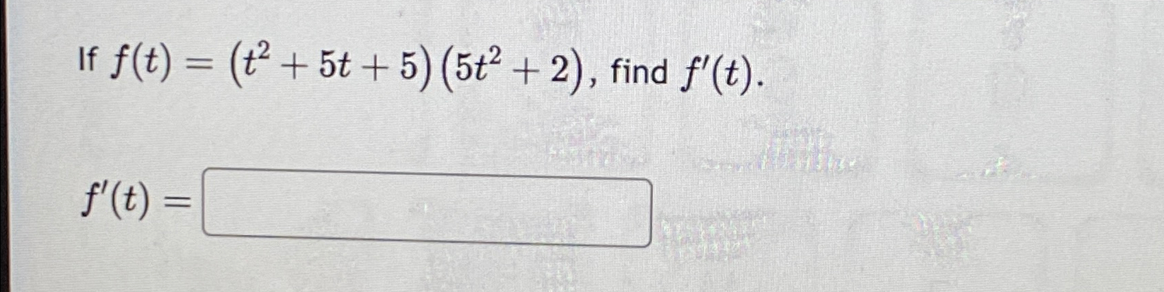 Solved If f(t)=(t2+5t+5)(5t2+2), ﻿find f'(t)f'(t)= | Chegg.com