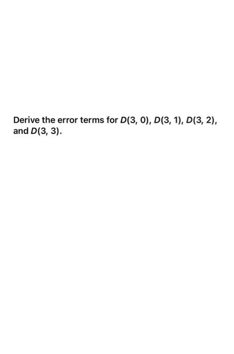 Solved Derive the error terms for D(3,0),D(3,1),D(3,2), and | Chegg.com
