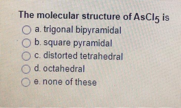 Solved The molecular structure of AsCl5 is a trigonal | Chegg.com