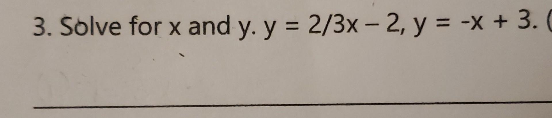 Solved 3. Solve for x and y.y=2/3x−2,y=−x+3 | Chegg.com
