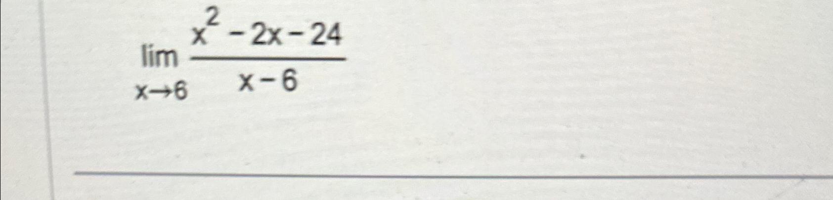 Solved limx→6x2-2x-24x-6 | Chegg.com