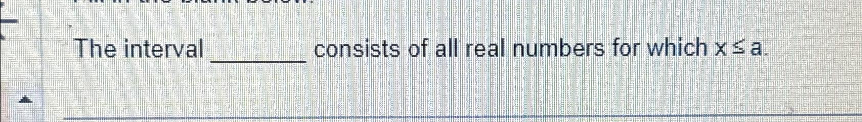 Solved The interval_____ ﻿consists of all real numbers for | Chegg.com