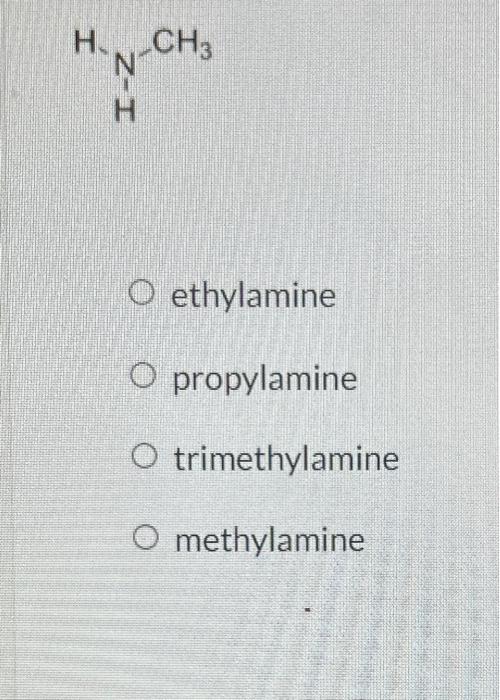 Solved ethylamine propylamine trimethylamine methylamine | Chegg.com