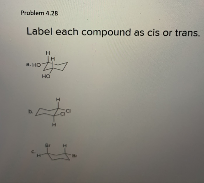 Solved Problem 4.28 Label each compound as cis or trans. H H | Chegg.com