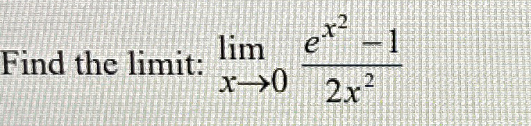Solved Find the limit: limx→0ex2-12x2 | Chegg.com