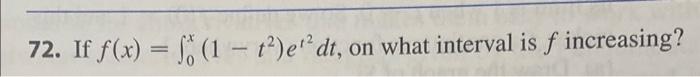 Solved 72. If f(x)=∫0x(1−t2)et2dt, on what interval is f | Chegg.com