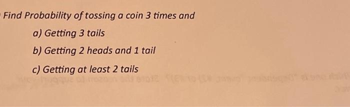 Solved Find Probability of tossing a coin 3 times and a) | Chegg.com