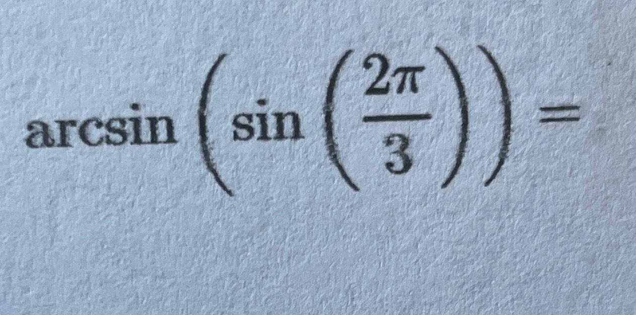 Solved arcsin(sin(2π3))= | Chegg.com