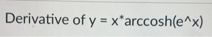 Solved Derivative of y = x*arccosh(e^x) | Chegg.com