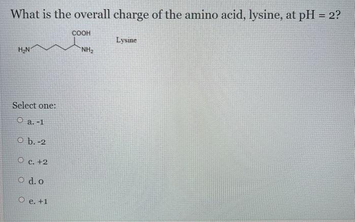 Solved What is the overall charge of the amino acid, lysine, | Chegg.com