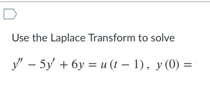 Solved Use the Laplace Transform to solve y" – 5y' + 6y = | Chegg.com