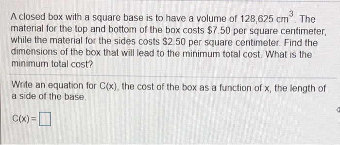 Solved A closed box with a square base is to have a volume | Chegg.com