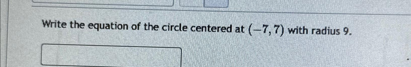 Solved Write the equation of the circle centered at (-7,7) | Chegg.com