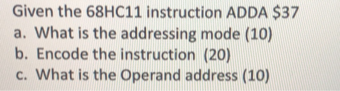 Solved Given the 68HC11 instruction ADDA $37 a. What is the | Chegg.com