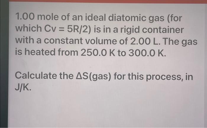 Solved 1.00 mole of an ideal diatomic gas (for which Cv=5R/2 | Chegg.com
