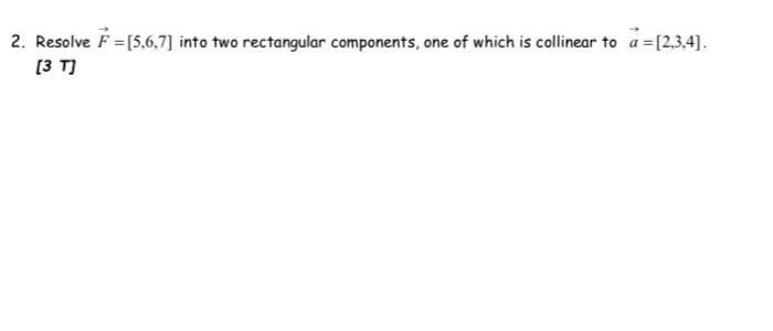 Solved 2. Resolve F = [5,6,7] into two rectangular | Chegg.com