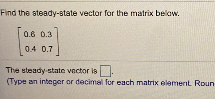 Solved Find the steady-state vector for the matrix below. [ | Chegg.com