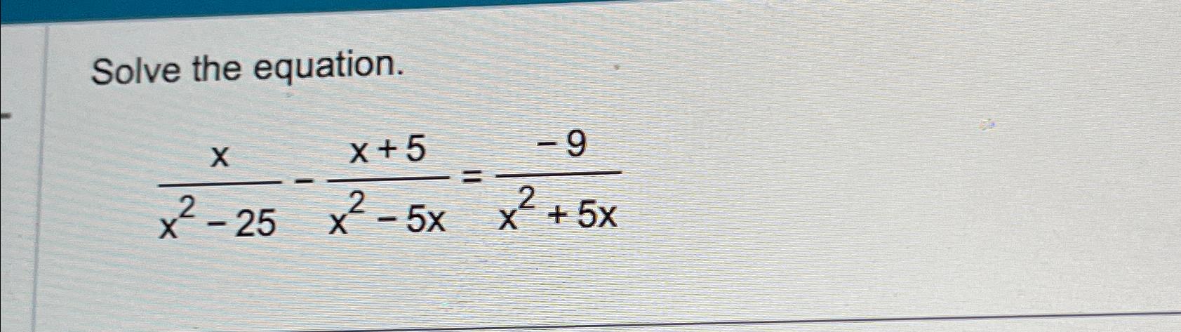 Solved Solve the equation.xx2-25-x+5x2-5x=-9x2+5x | Chegg.com