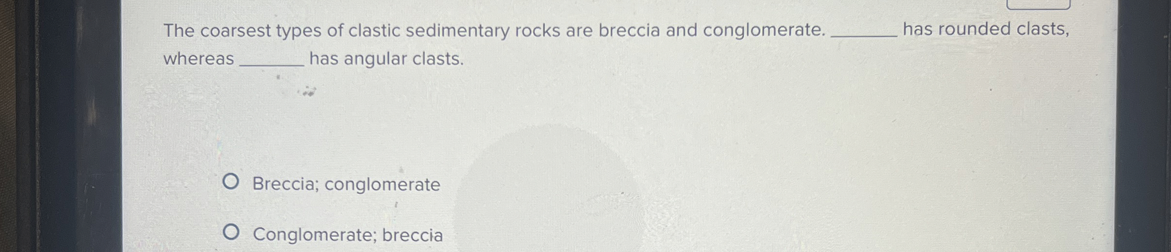 Solved The coarsest types of clastic sedimentary rocks are | Chegg.com
