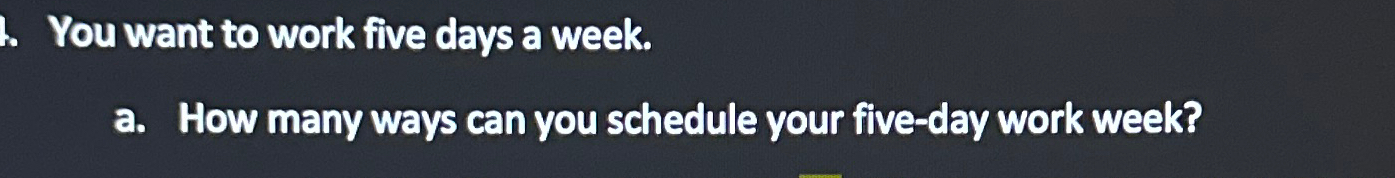 Solved You want to work five days a week.a. ﻿How many ways | Chegg.com