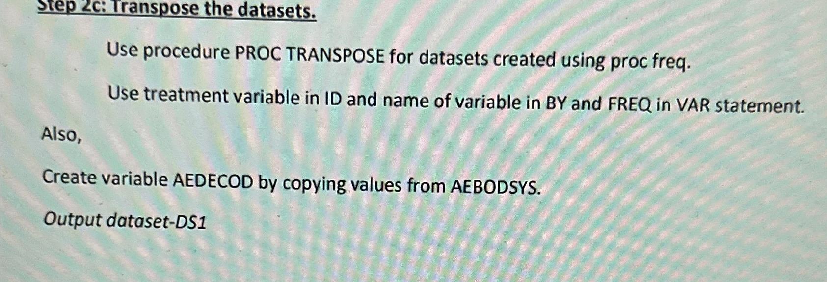Solved Use procedure PROC TRANSPOSE for datasets created | Chegg.com