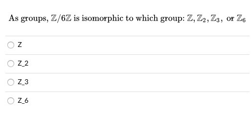 Solved As groups, Z/6Z is isomorphic to which group: Z, Z2, | Chegg.com Solved As groups, Z/6Z is isomorphic to which group: Z, Z2, | Chegg.com