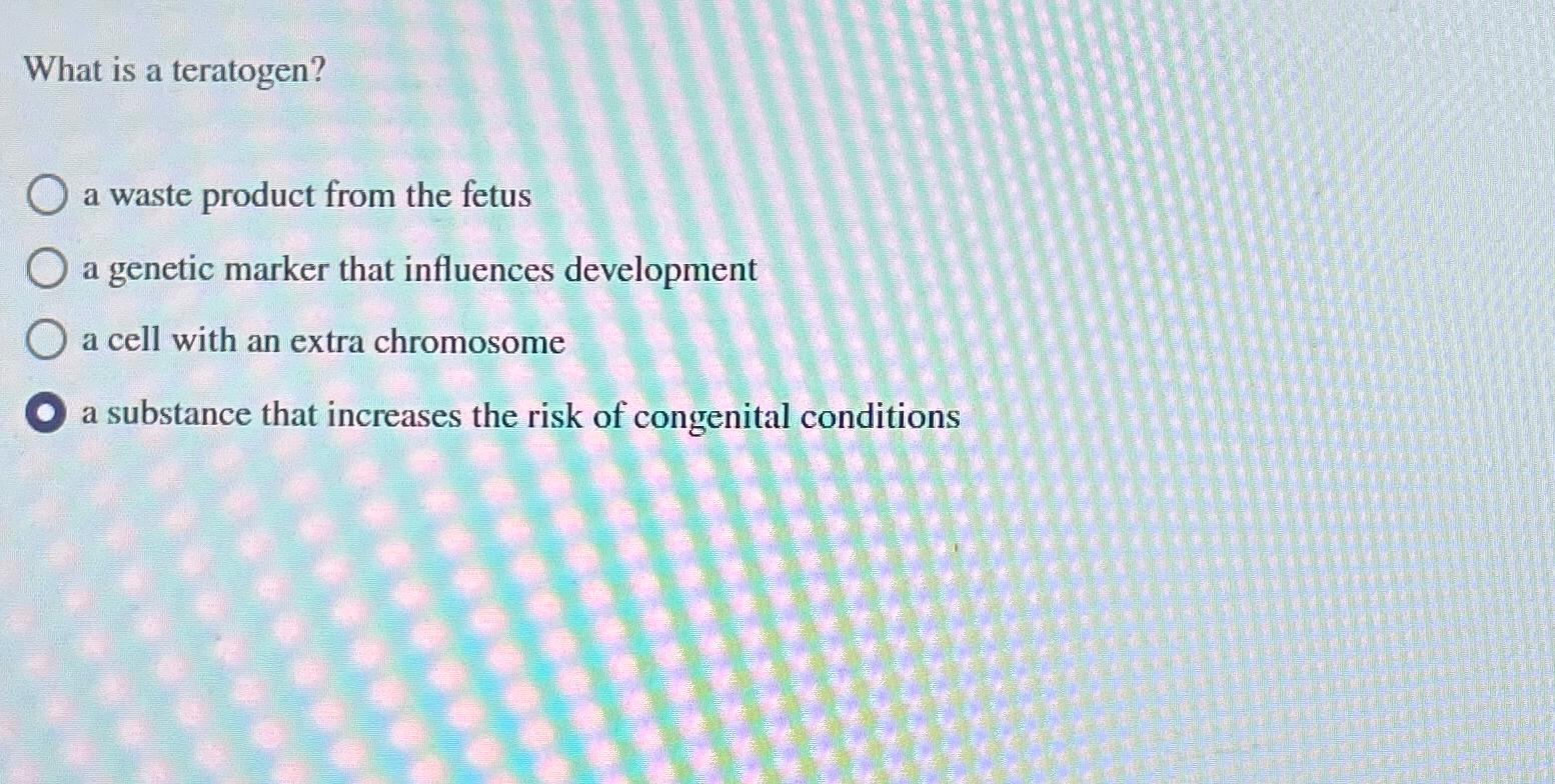 Solved What is a teratogen?a waste product from the fetusa | Chegg.com