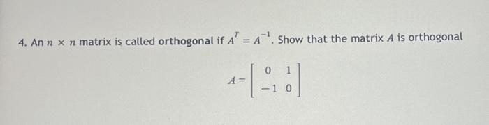 Solved 4. An n×n matrix is called orthogonal if AT=A−1. Show | Chegg.com