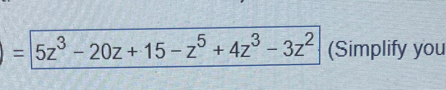 Solved =5z3-20z+15-z5+4z3-3z2 ﻿Simplify your Answer | Chegg.com