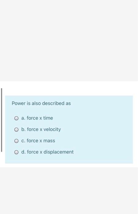 Solved Power is also described as O a. force x time O b. | Chegg.com