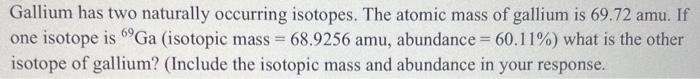 Solved Gallium has two naturally occurring isotopes. The | Chegg.com Solved Gallium has two naturally occurring isotopes. The | Chegg.com
