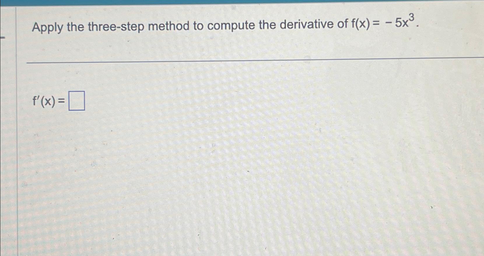 Solved Apply the three-step method to compute the derivative | Chegg.com