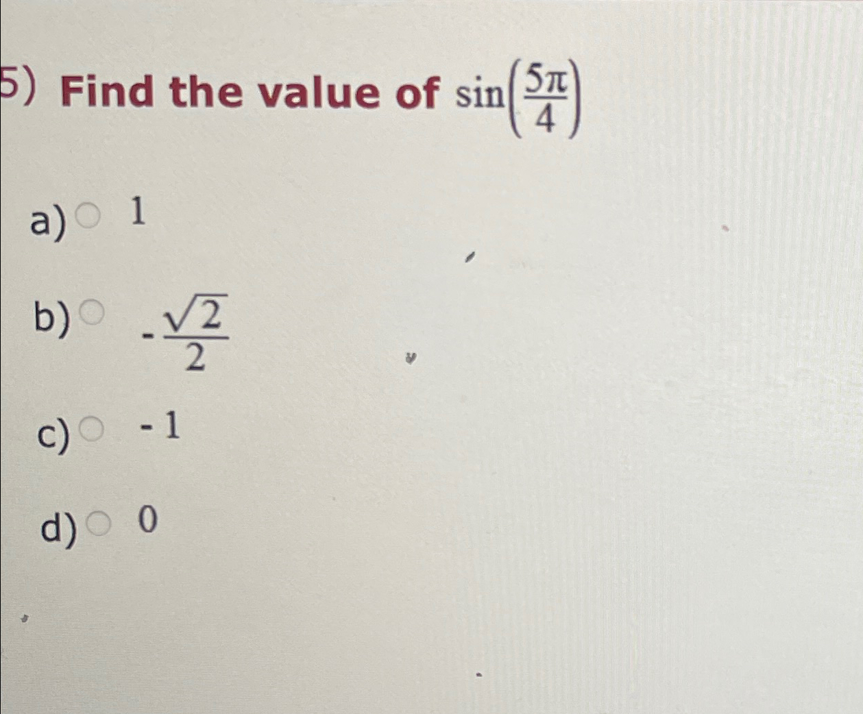 Solved Find the value of sin(5π4)a) 1b) -222c) -1d) 0 | Chegg.com