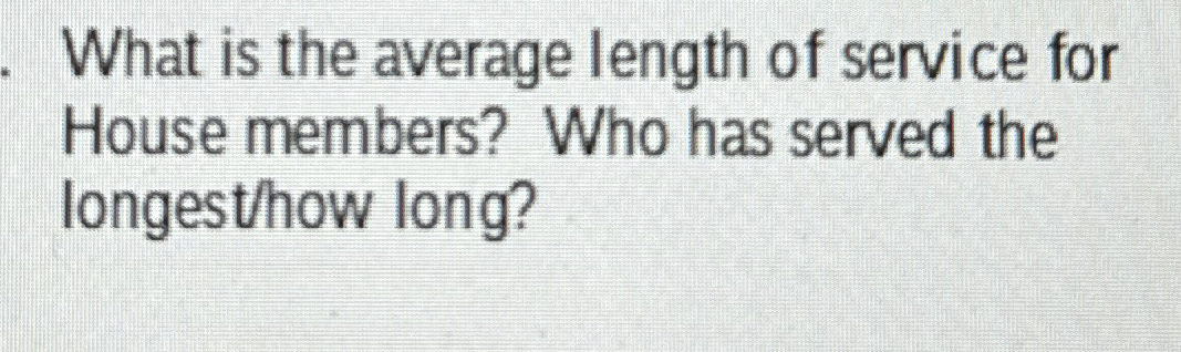 Solved What is the average length of service forHouse | Chegg.com
