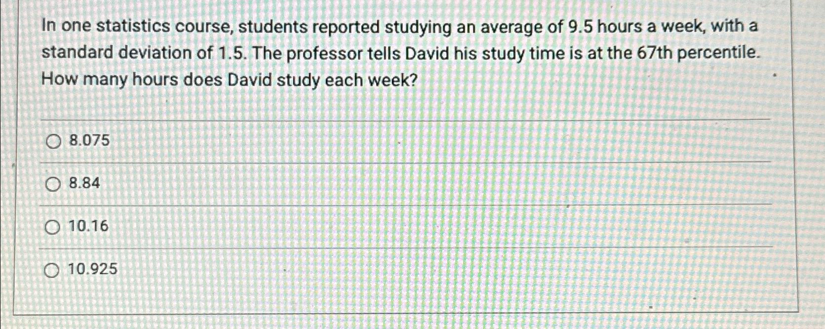Solved In one statistics course, students reported studying | Chegg.com