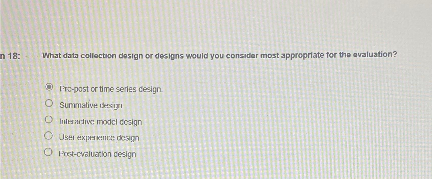 Solved 18: What data collection design or designs would you | Chegg.com