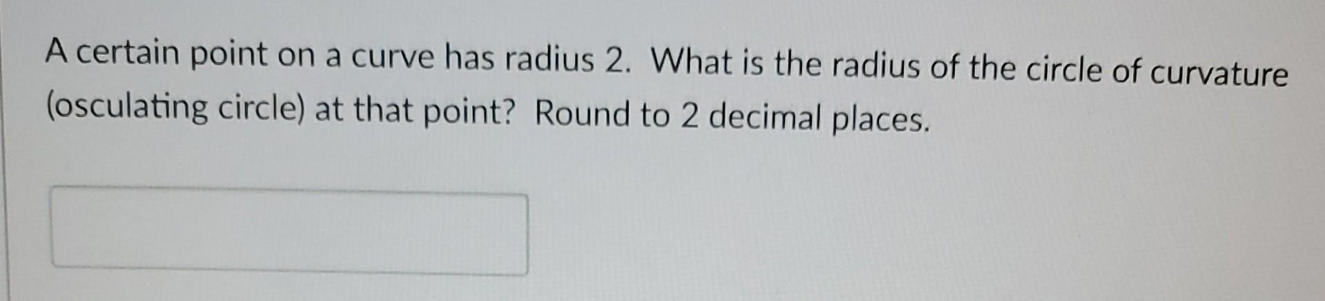 Solved A certain point on a curve has radius 2 . What is the | Chegg.com