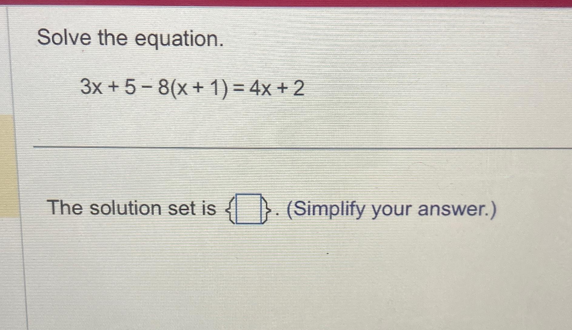 Solved Solve the equation.3x+5-8(x+1)=4x+2The solution set | Chegg.com