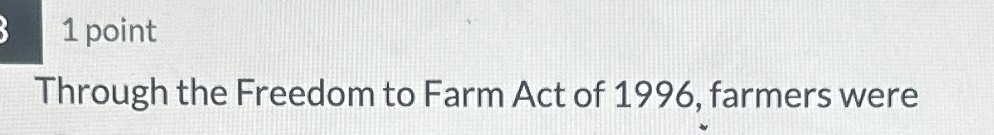 Solved 1 ﻿pointThrough the Freedom to Farm Act of 1996, | Chegg.com