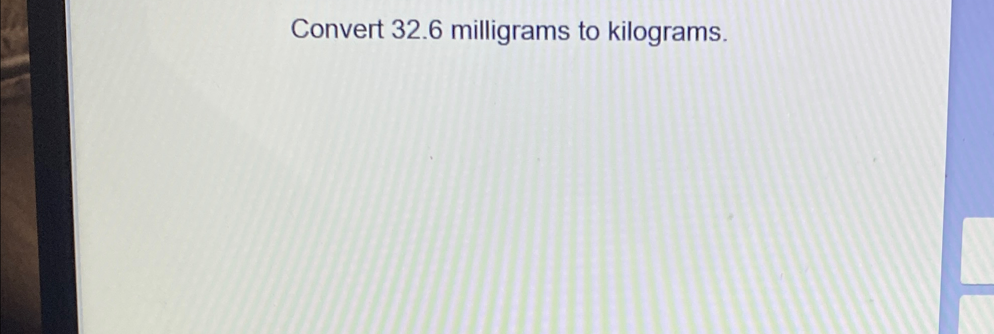 Solved Convert 32.6 ﻿milligrams to kilograms. | Chegg.com