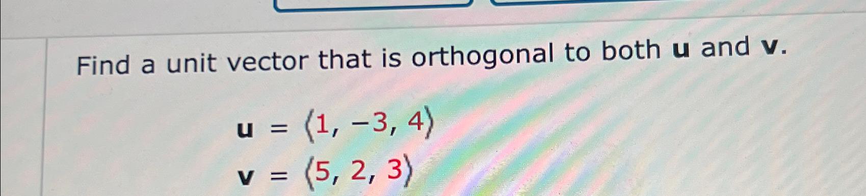 Solved Find a unit vector that is orthogonal to both u ﻿and | Chegg.com