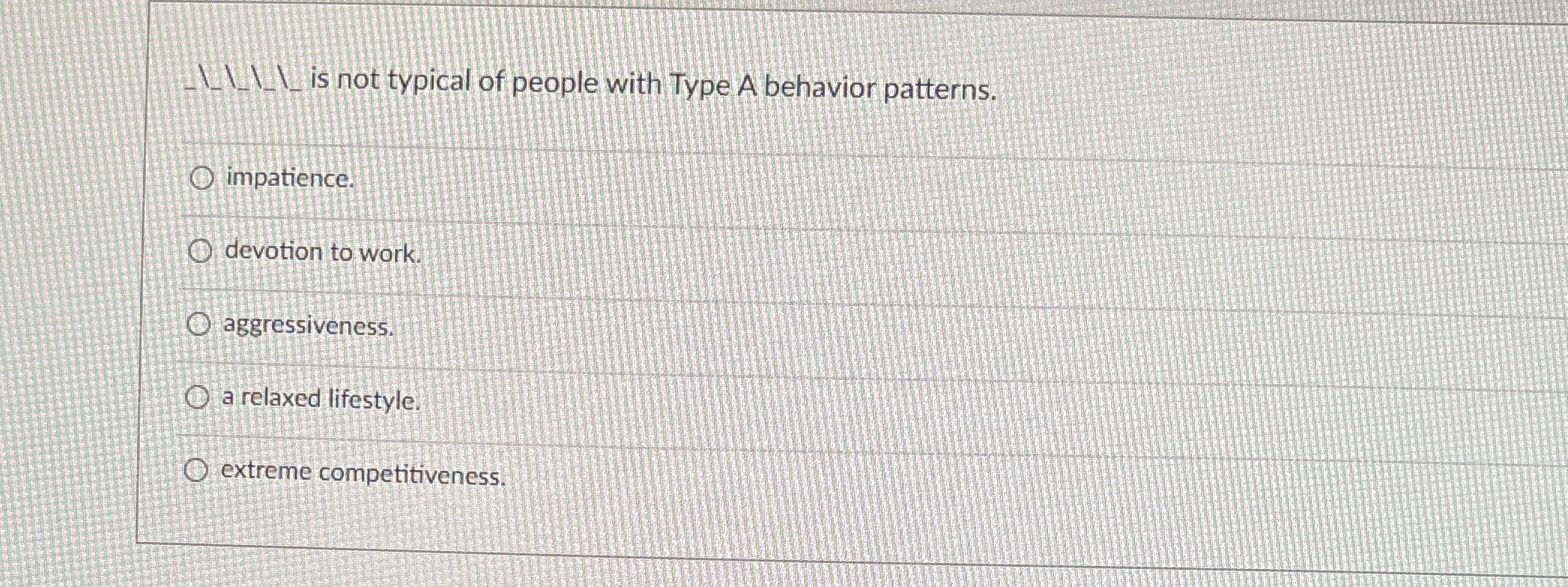 Solved L_L_ ﻿is not typical of people with Type A behavior | Chegg.com