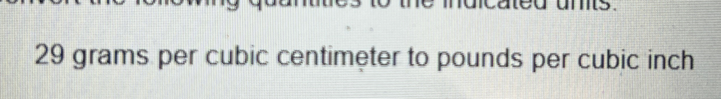 Solved 29 ﻿grams per cubic centimeter to pounds per cubic | Chegg.com