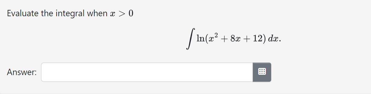 Solved Evaluate the integral when x>0∫﻿﻿ln(x2+8x+12)dx. | Chegg.com