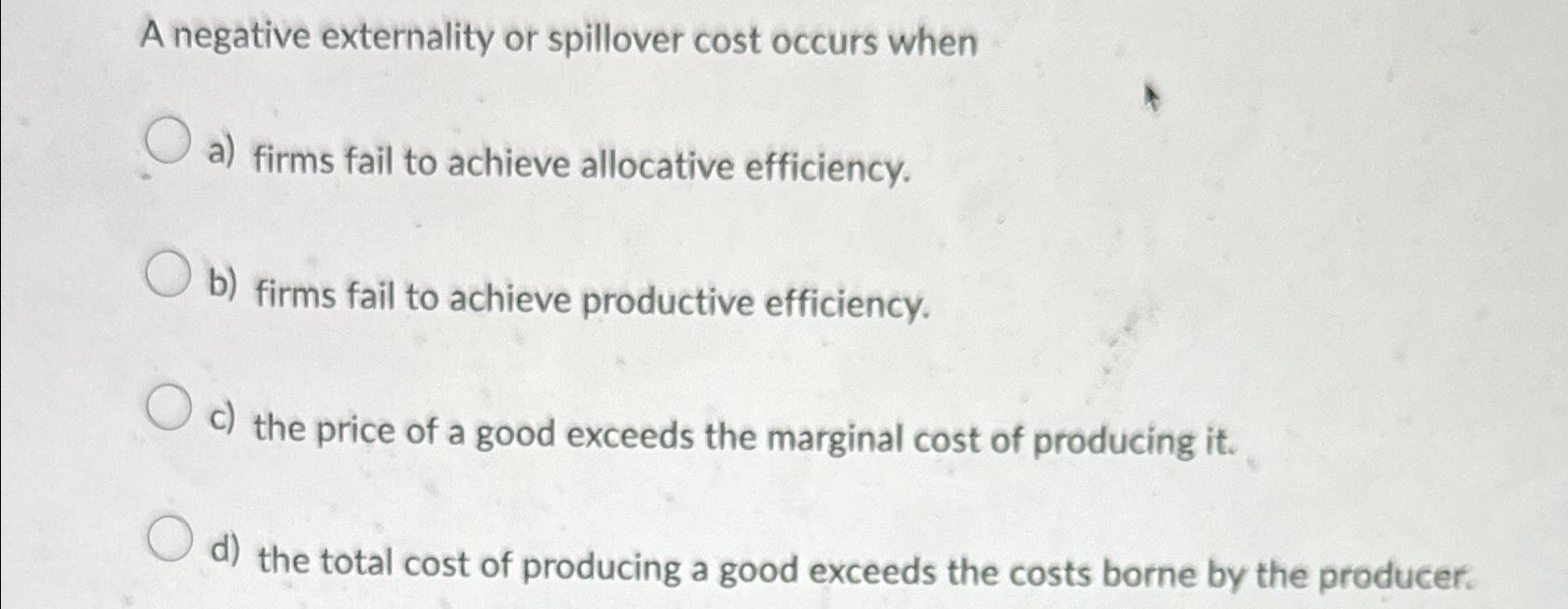 Solved A negative externality or spillover cost occurs | Chegg.com