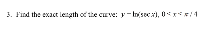 Solved Find the exact length of the curve: y=ln(secx),0≤x≤π4 | Chegg.com