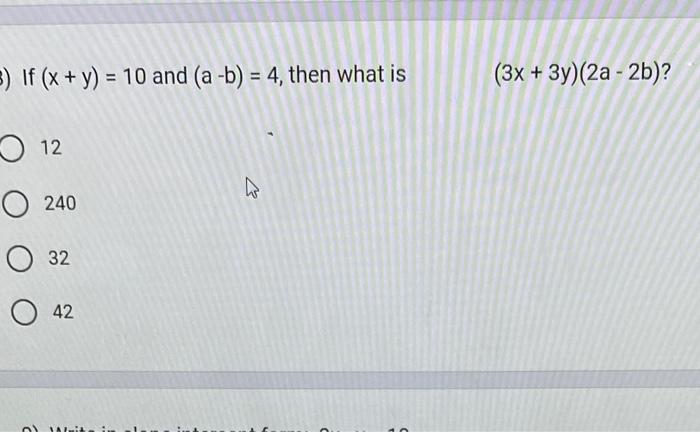Solved If (x+y)=10 and (a−b)=4, then what is (3x+3y)(2a−2b)? | Chegg.com